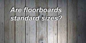 Are floorboards standard size? – The DIY Fix