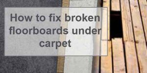 How to fix broken floorboards under carpet – 3 scenarios – The DIY Fix